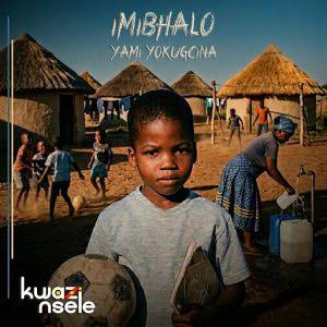 Kwazi Nsele - IMIBHALO YAMI YOKUGCINA New Album (Mp3 Download)